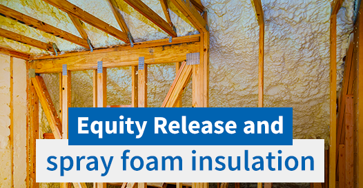 Equity release for properties with spray foam