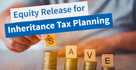 Equity Release for Inheritance Tax (IHT) planning